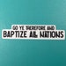 Go Ye Therefore and Baptize All Nations Vinyl Sticker - LDS Missionary ...