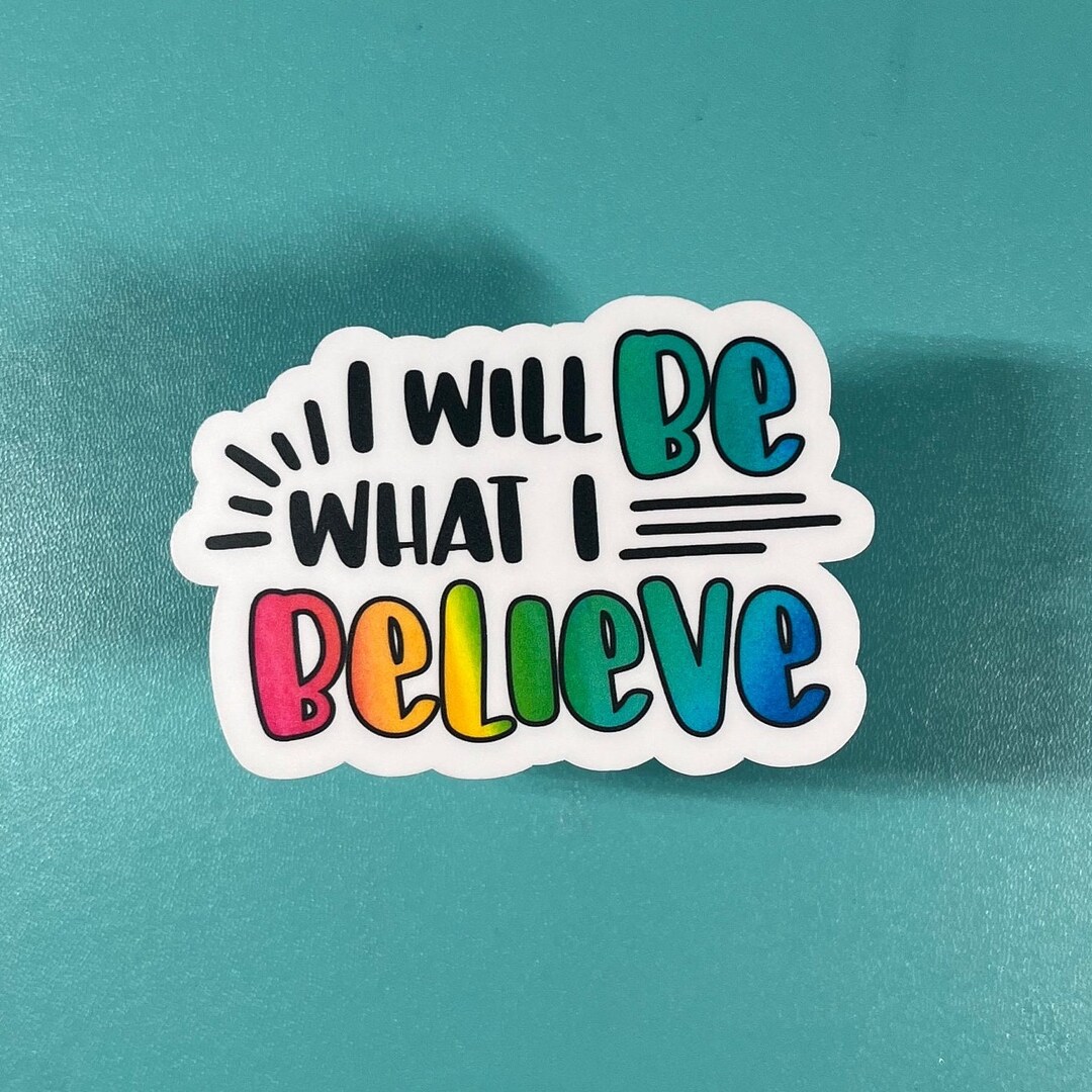 I Will Be What I Believe - Water Resistant Vinyl Decal for Laptops ...
