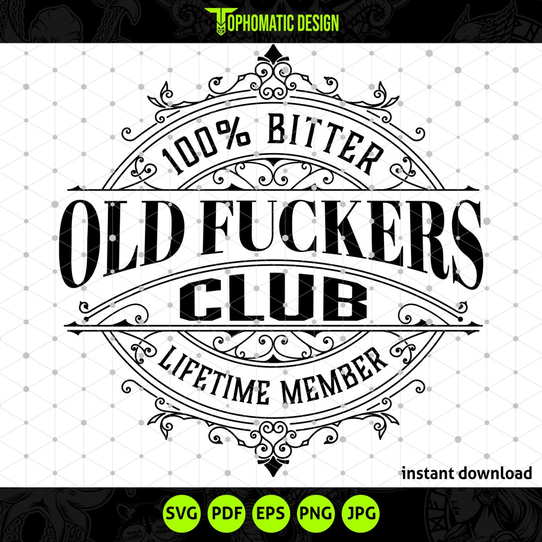 Old Fuckers Club Svg, 100 Bitter Svg, Lifetime Member Svg, Birthday ...