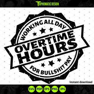 Overtime Hours SVG Stamp Design - Working All Day for Bullshit Pay ...