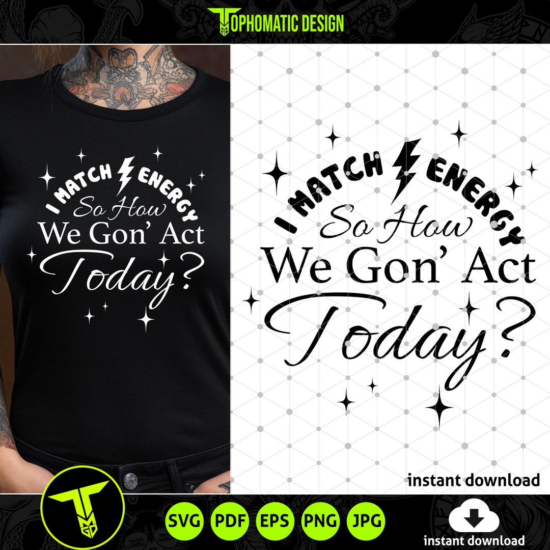 I Match Energy so How We Gon Act Today SVG | I Match Energy Svg | Funny ...