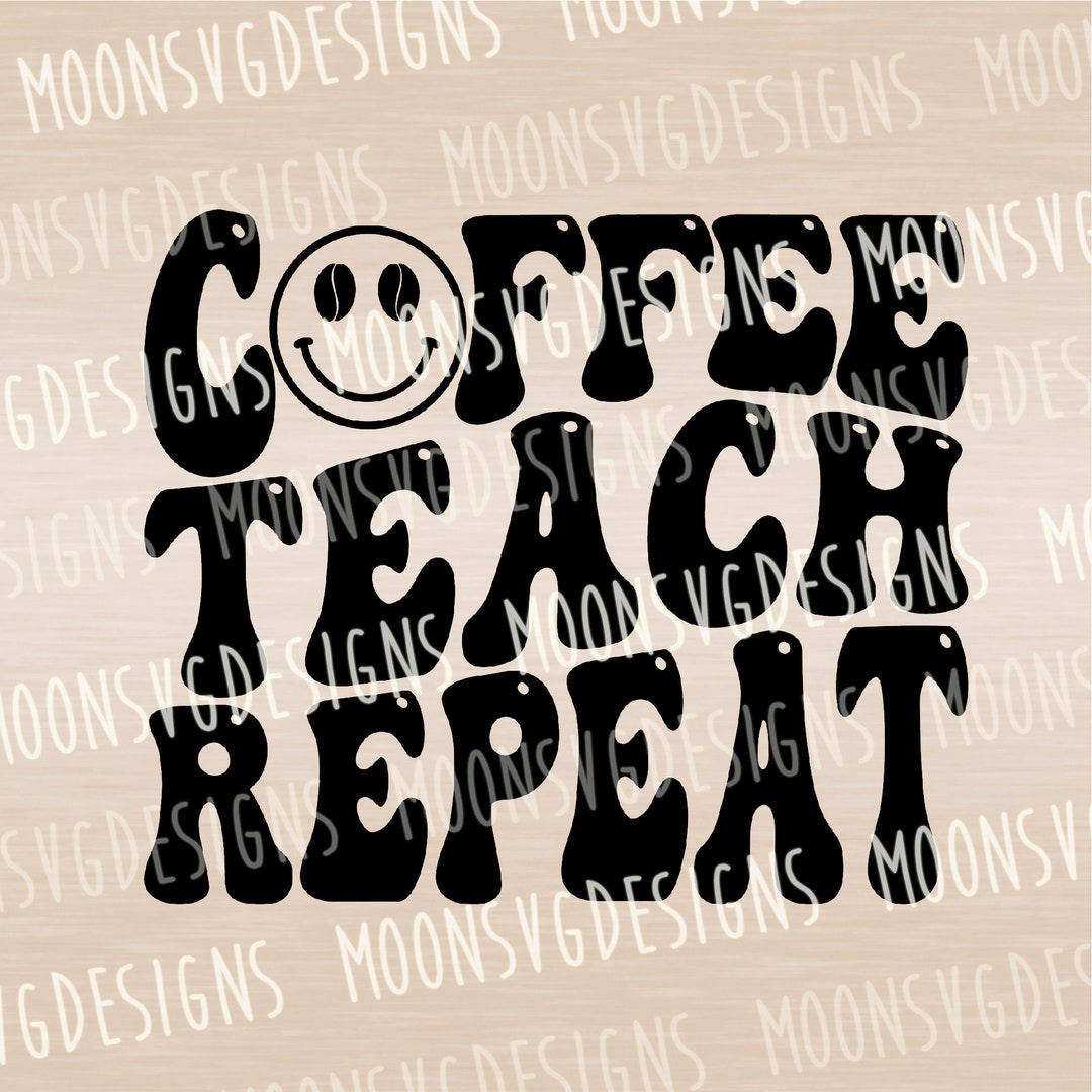 Coffee Teach Repeat SVG, Teacher SVG, Iron on File, Cut File for ...