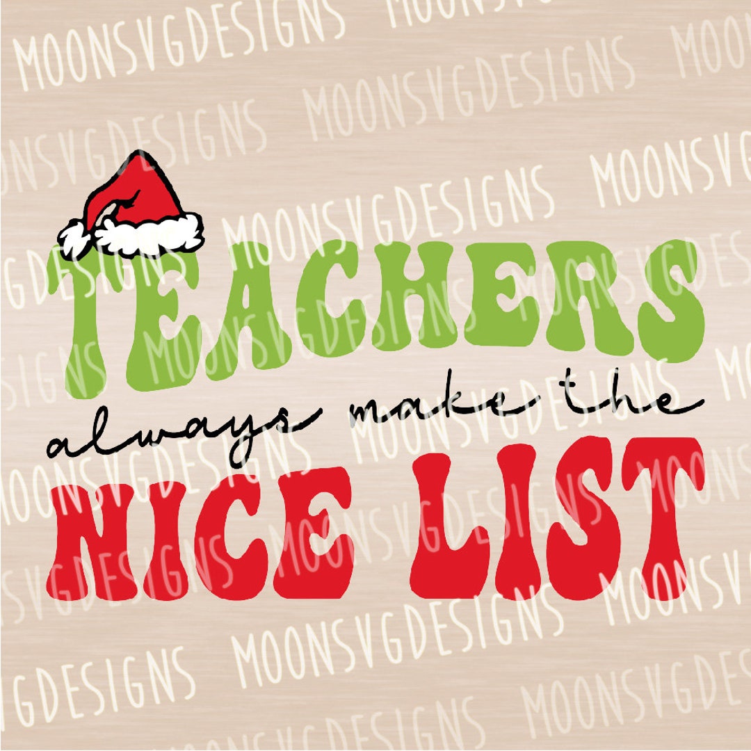 Teachers Always Make the Nice List SVG, Christmas SVG, Iron on File ...
