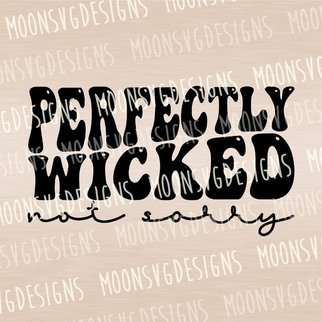 Perfectly Wicked SVG, Not Sorry Svg, Sarcastic SVG, Iron on File, Cut ...