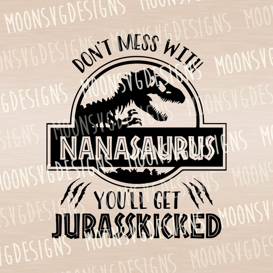 Don't Mess With Nanasaurus You'll Get Jurasskicked SVG, Dinosaur SVG ...