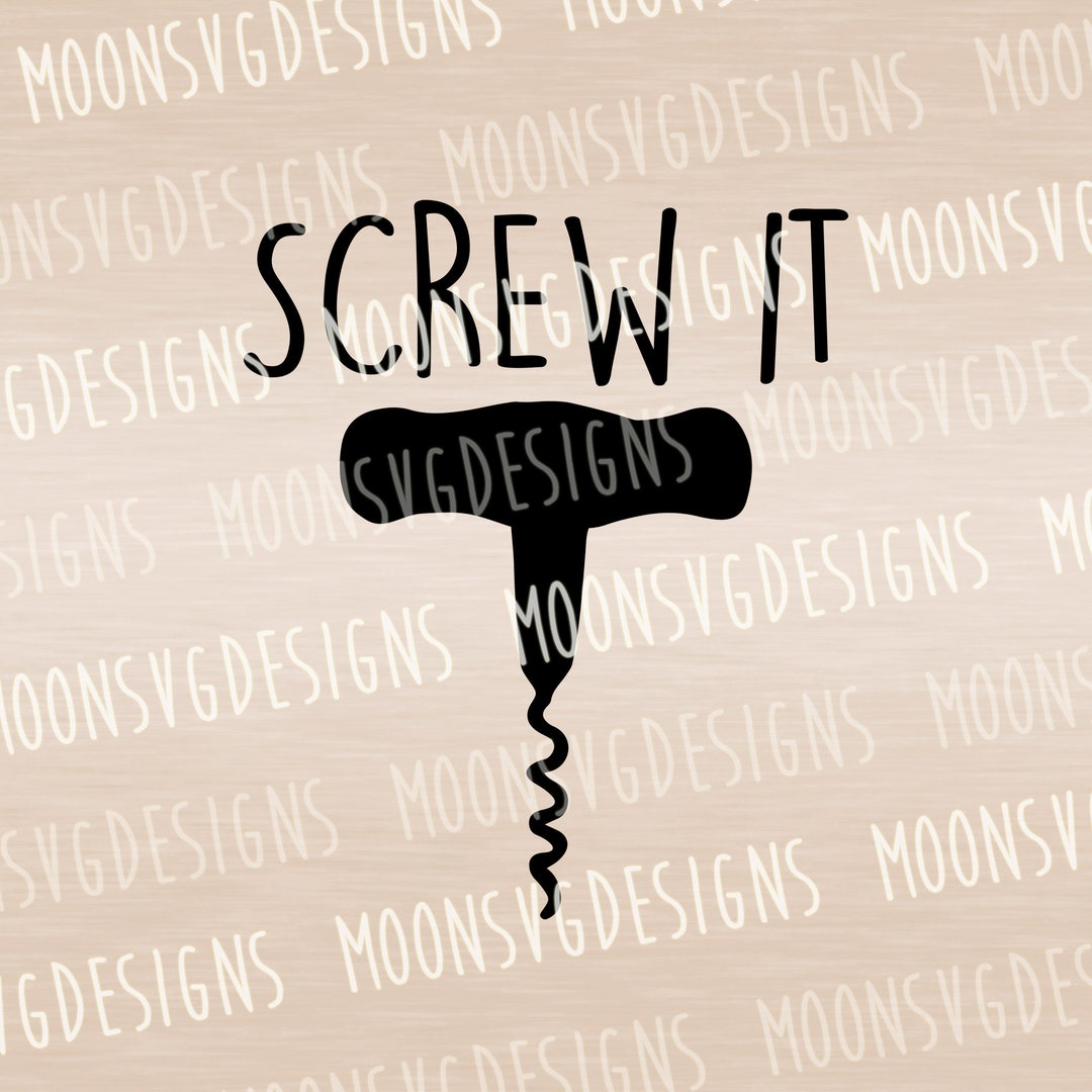 Screw It SVG, Screw Cork SVG, Funny SVG, Iron on Svg, Cut File for ...