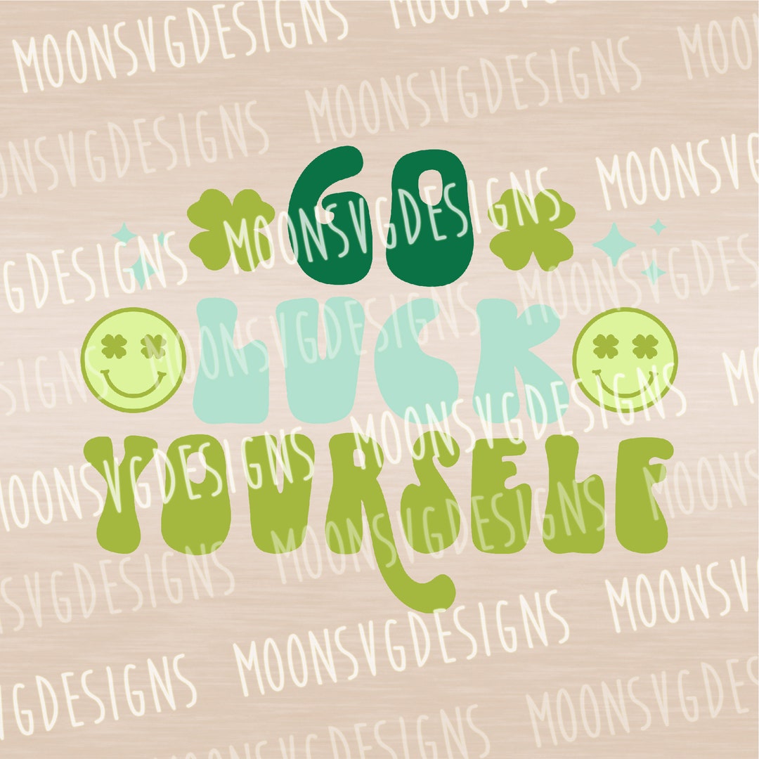 Go Luck Yourself SVG, Funny St Patrick SVG, Shamrock SVG, Iron on File ...
