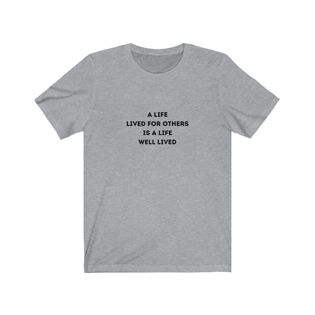 A Life Lived for Others is a Life Well Lived - T-shirt - Etsy