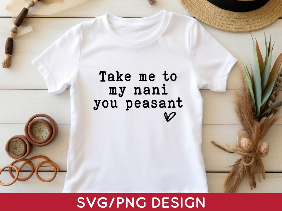 Take Me to My Nani You Peasant Svg Png, Funny Nani Svg, Digital ...