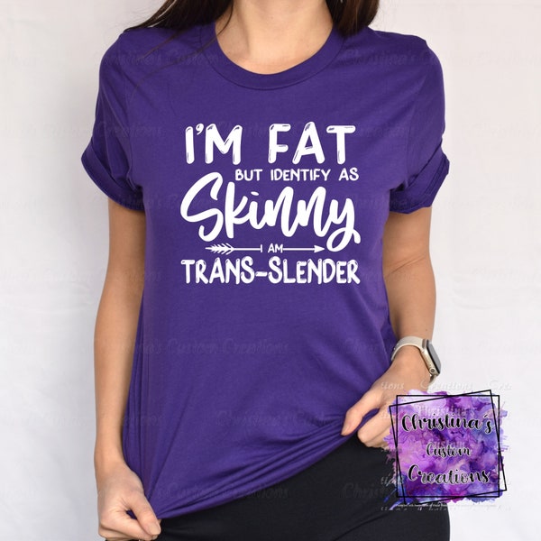 I'm Fat but Identify as Skinny I Am Trans Slender Shirt - Etsy