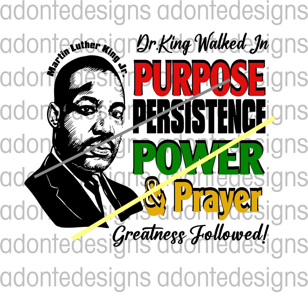 Martin Luther King Walked in Purpose Persistence Power and Prayer Png ...