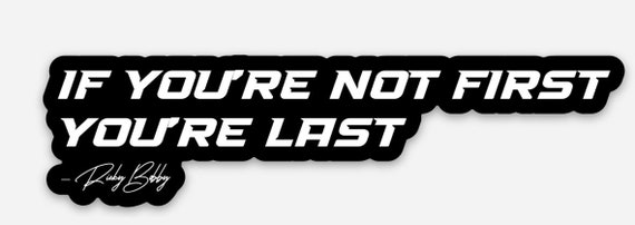 If Youre Not First Youre Last Vinyl Sticker Ricky Bobby - Etsy