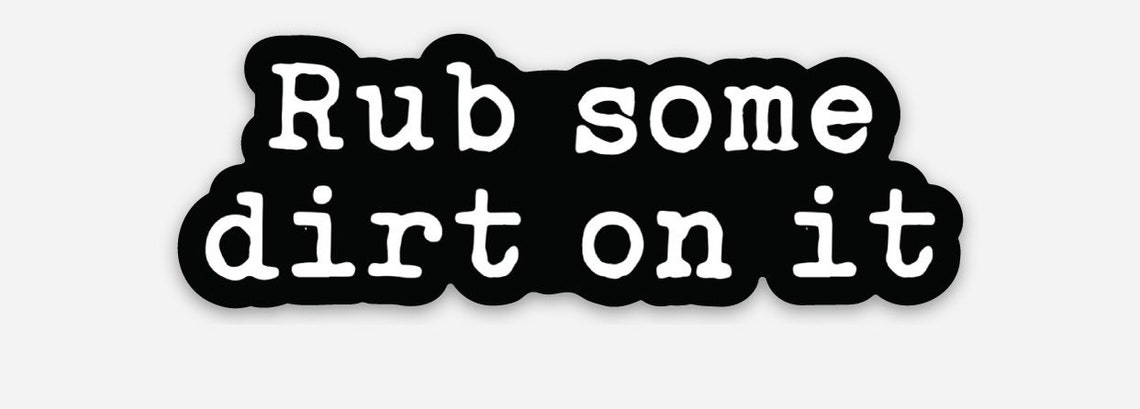 Rub Some Dirt on It Vinyl Sticker - Etsy
