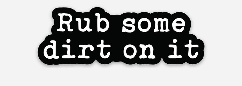 Rub Some Dirt on It Vinyl Sticker - Etsy