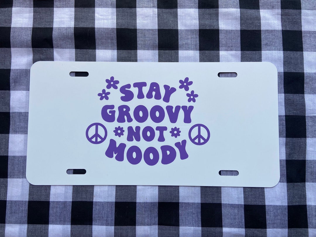 Stay Groovy Not Moody Cute Front License Plate Vanity Plate - Etsy