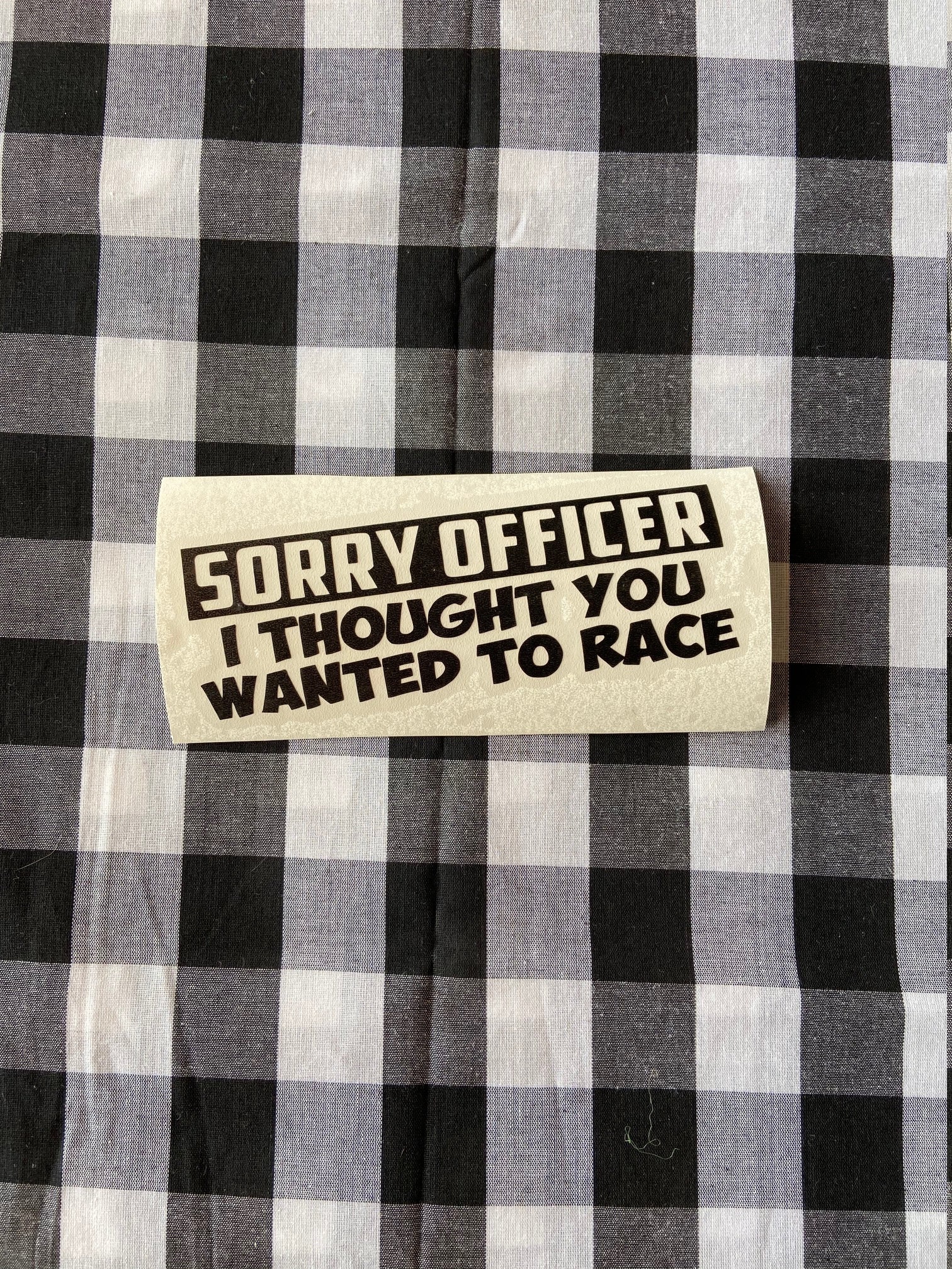 Sorry Officer I Thought You Wanted to Race Funny Vinyl Decal | Car ...