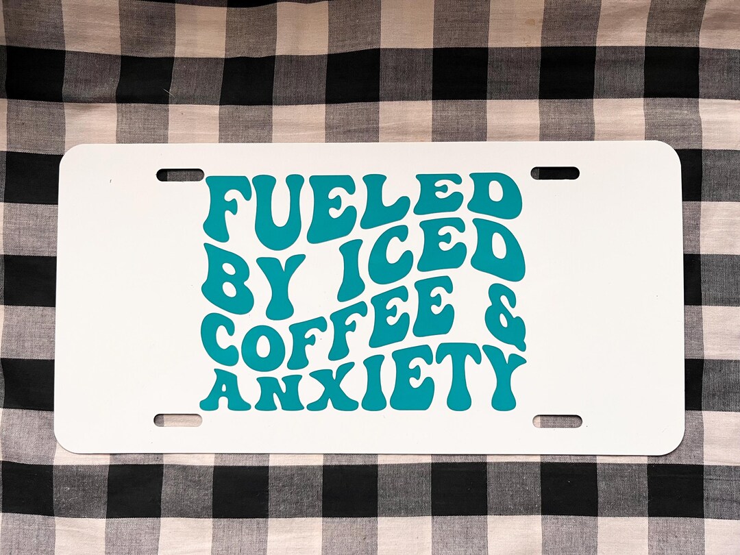 Fueled by Iced Coffee and Anxiety Funny Front License Plate | Car Tag ...
