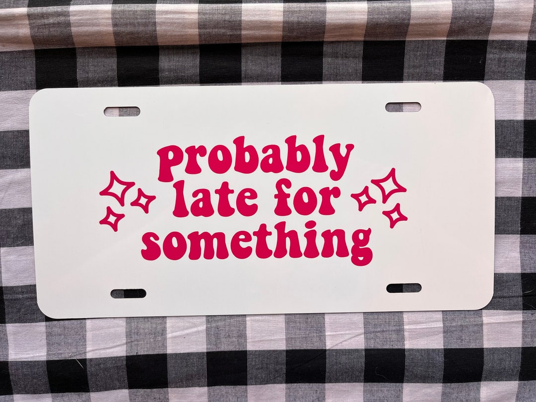Probably Late for Something Cute Front License Plate | Front License ...