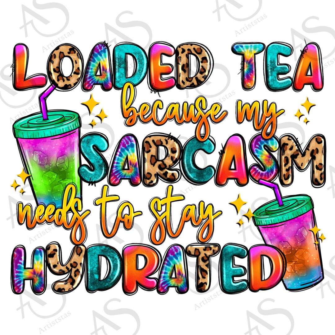 Loaded Tea Because My Sarcasm Needs to Stay Hydrated Png, Tea Png ...