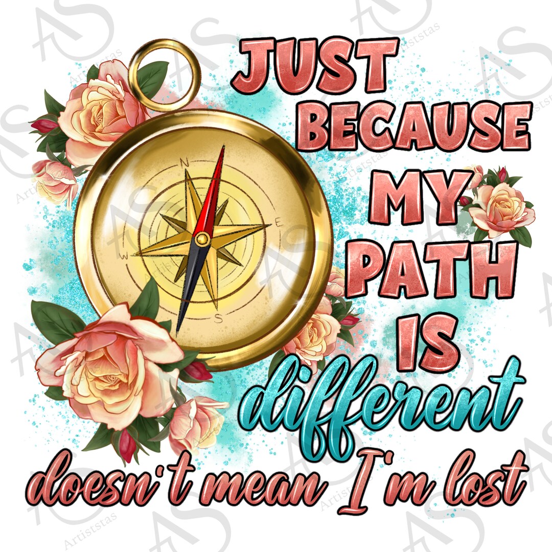 Just Because My Path is Different Png Sublimation Design Download ...