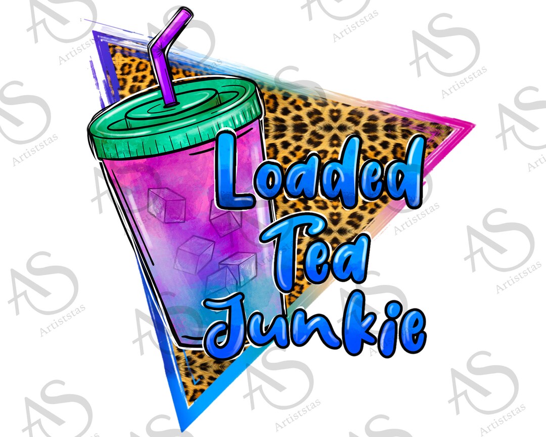 Loaded Tea Junkie Png, Love Tea Junkie PNG, Get Loaded Design, Loaded ...