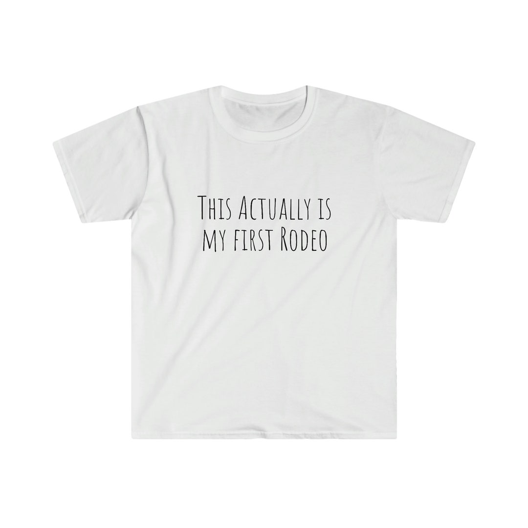 This Actually is My First Rodeo Womens Mens Unisex Softstyle T-shirt - Etsy