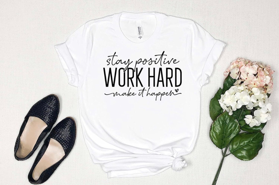 Stay Positive Work Hard Make It Happen T-shirt, Inspirational Shirt ...