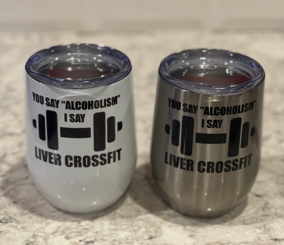 You Say Alcoholism I Say Liver Crossfit 12oz Wine Tumbler | Etsy