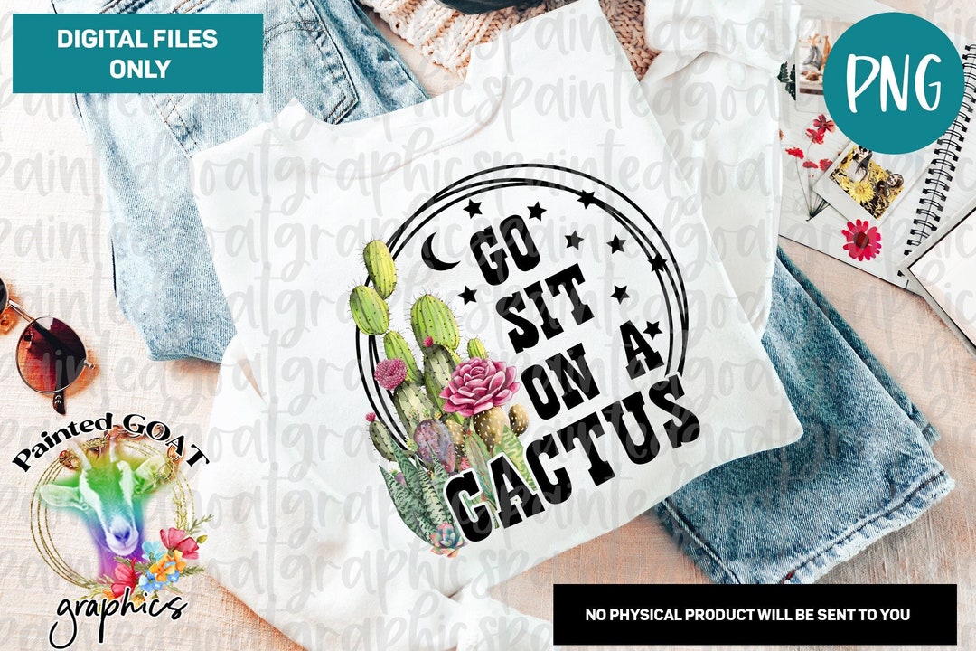 Go Sit on A Cactus Png, Succulent Png, Cactus Sublimation Design ...
