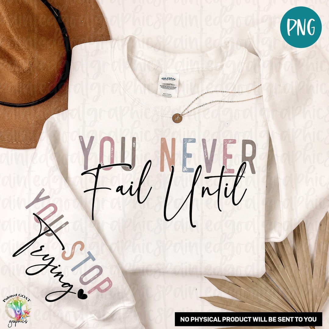 You Never Fail Until You Stop Trying PNG, Inspirational Png, Sweatshirt ...