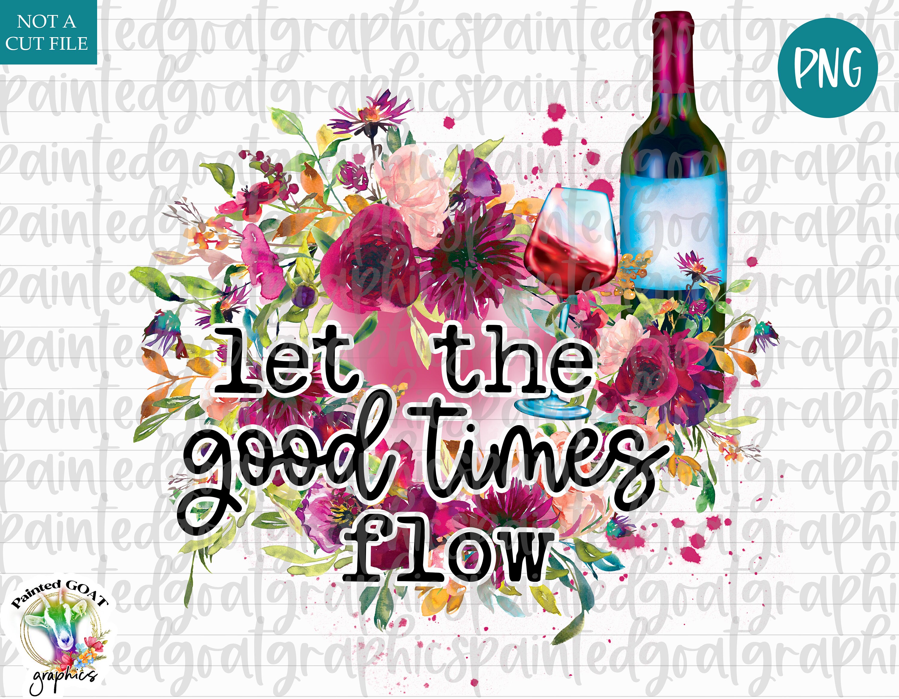 Let the Good Times Flow, Funny Wine PNG, Floral Watercolor PNG, Tshirt ...