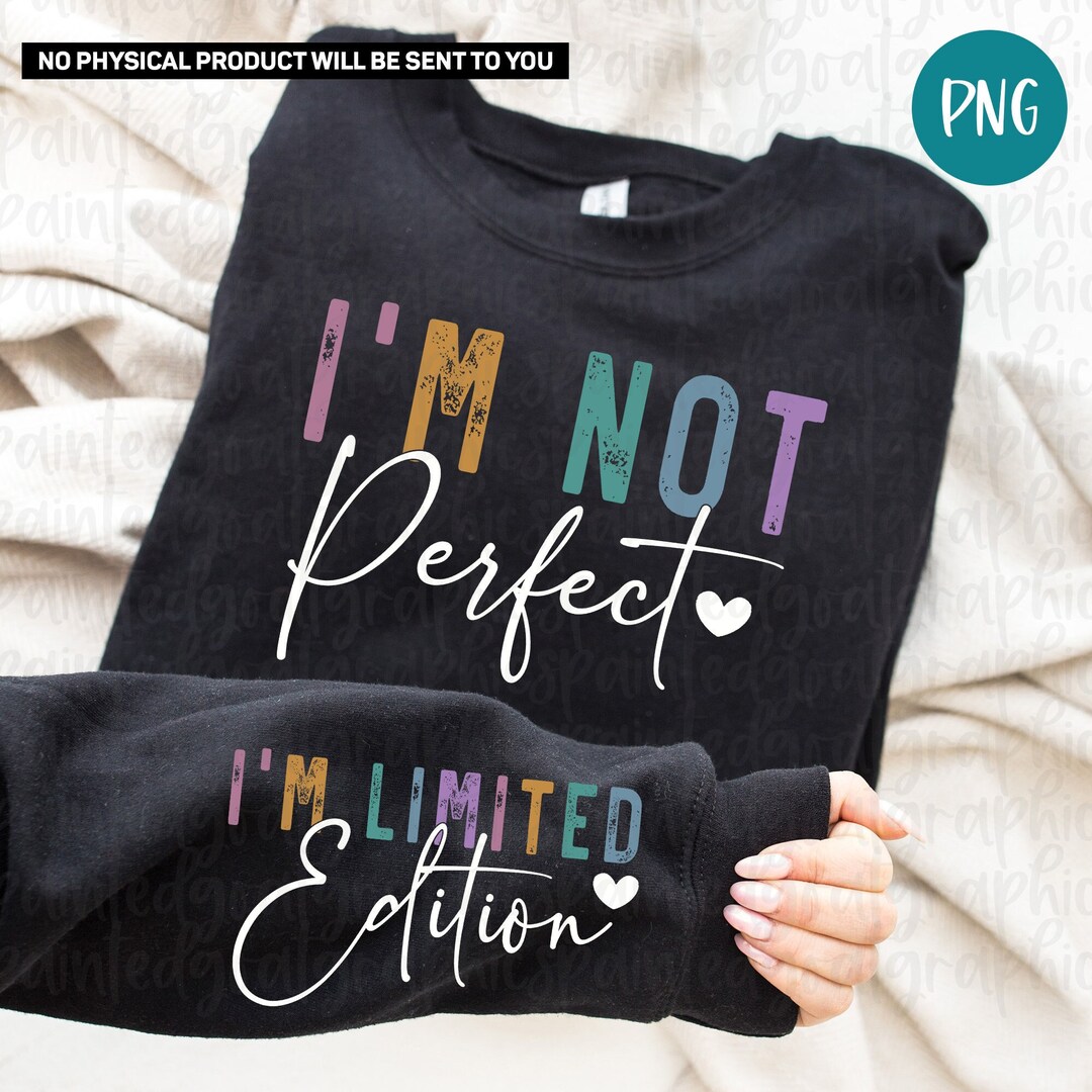 I'm Not Perfect I'm Limited Edition PNG, Inspirational Sleeve Png ...