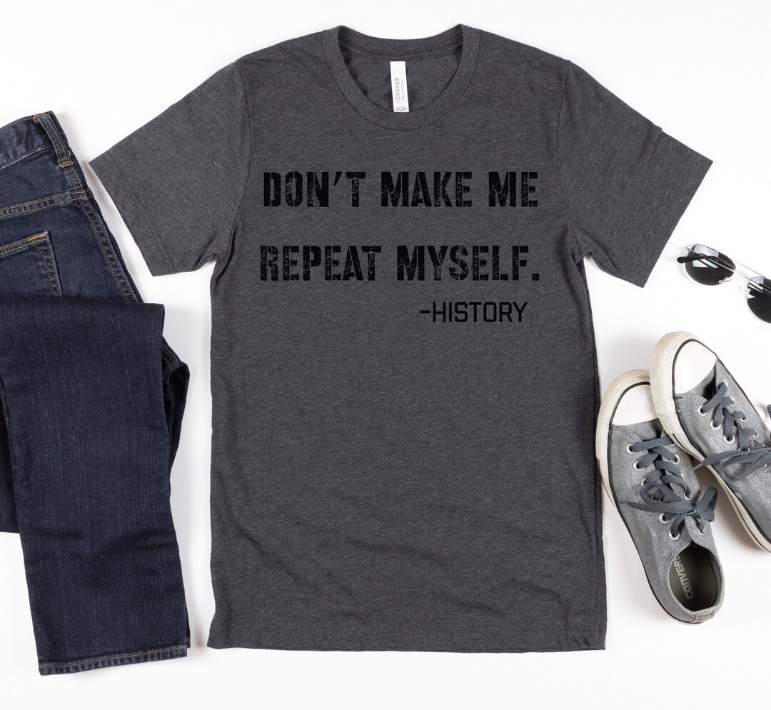 Funny History Teacher T-shirt: Don't Make Me Repeat Myself - Etsy UK