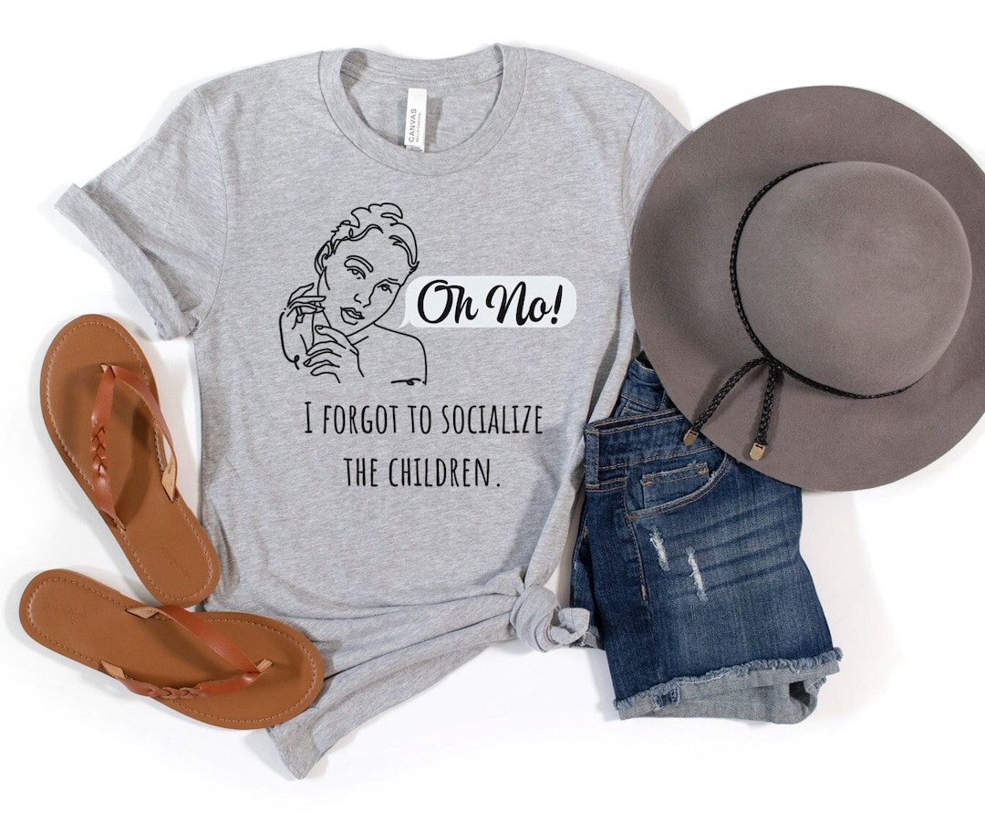 Oh No! I Forgot to Socialize the Children Shirt, Sarcastic Funny ...