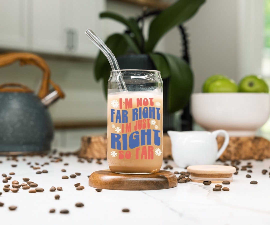 Im Not Far Right Im Just Right so Far Can-shaped Glass, Conservative Republican Glassware, Right ...