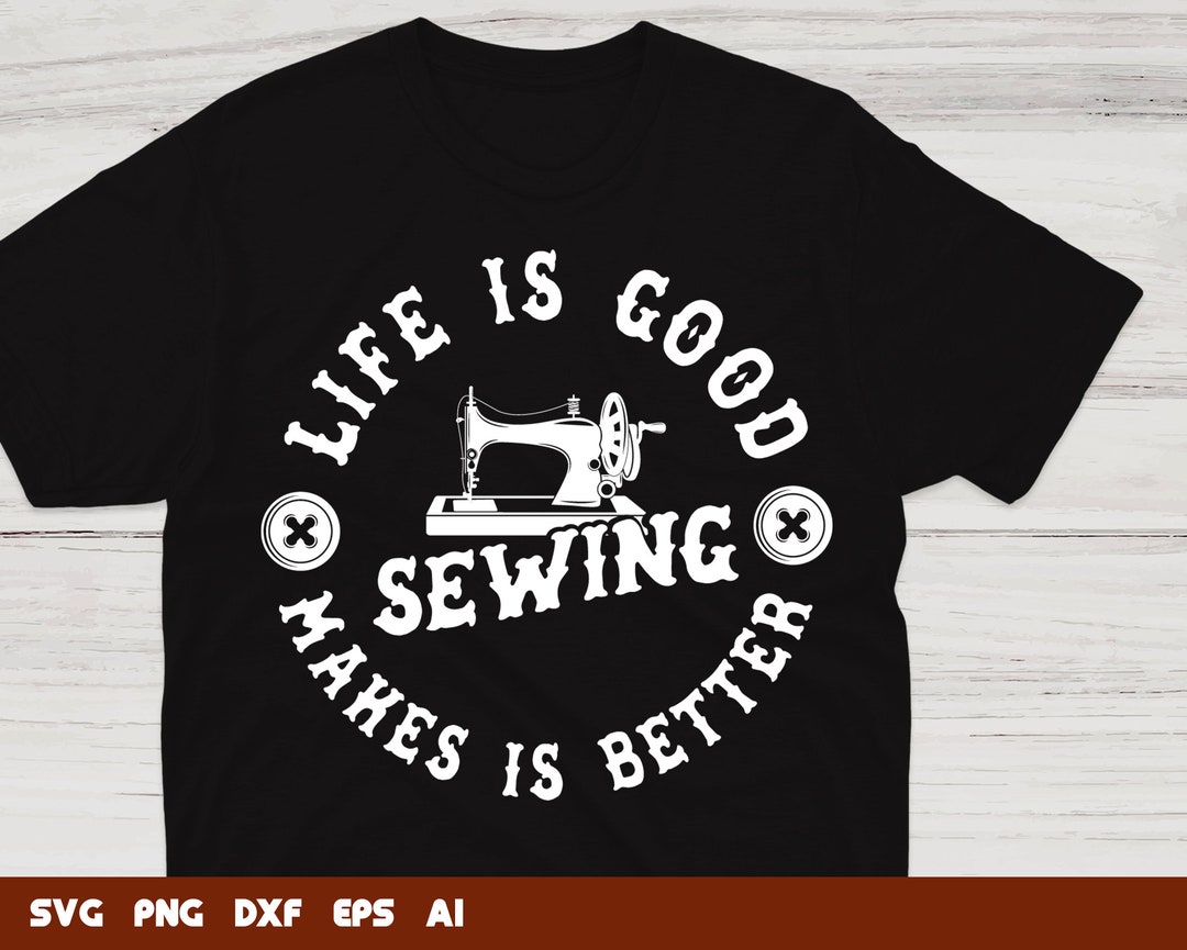 Life is Good Sewing SVG: Cricut Cut File, Commercial Use (digital ...