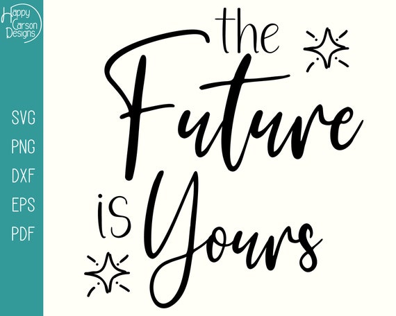 The Future is Yours SVG Future SVG Cut File Motivational - Etsy