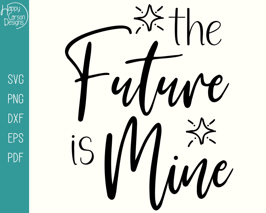 The Future is Mine SVG - Future SVG Cut File - Motivational SVG Cut File - the Future is Mine T ...