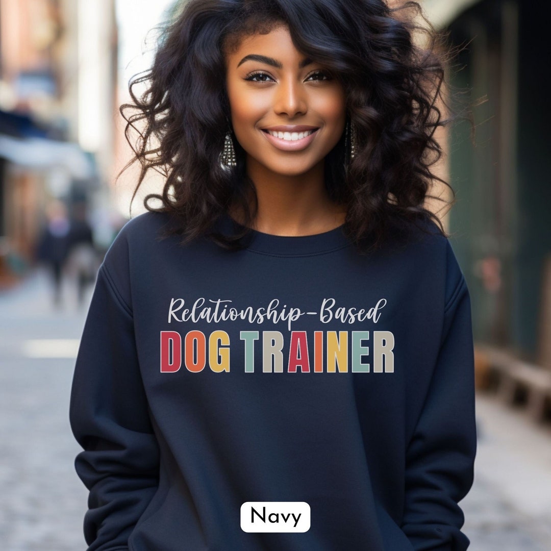 Dog Training Sweatshirt for Relationship Based Dog Trainer Shirt, Cute ...