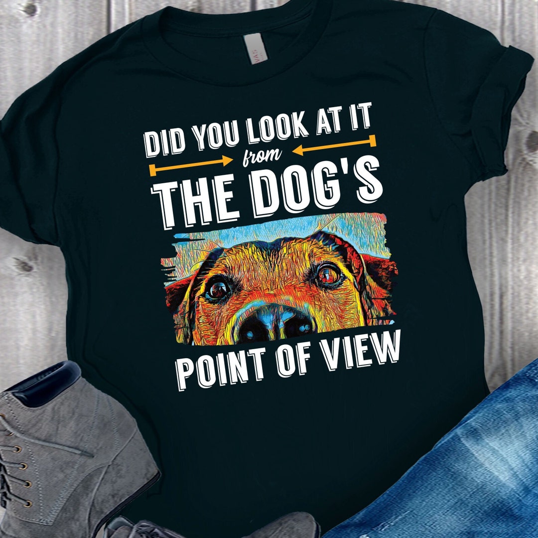 Dog's Point of View T-shirt, Dog Trainer Shirt, Dog Trainer Gift, Dog ...