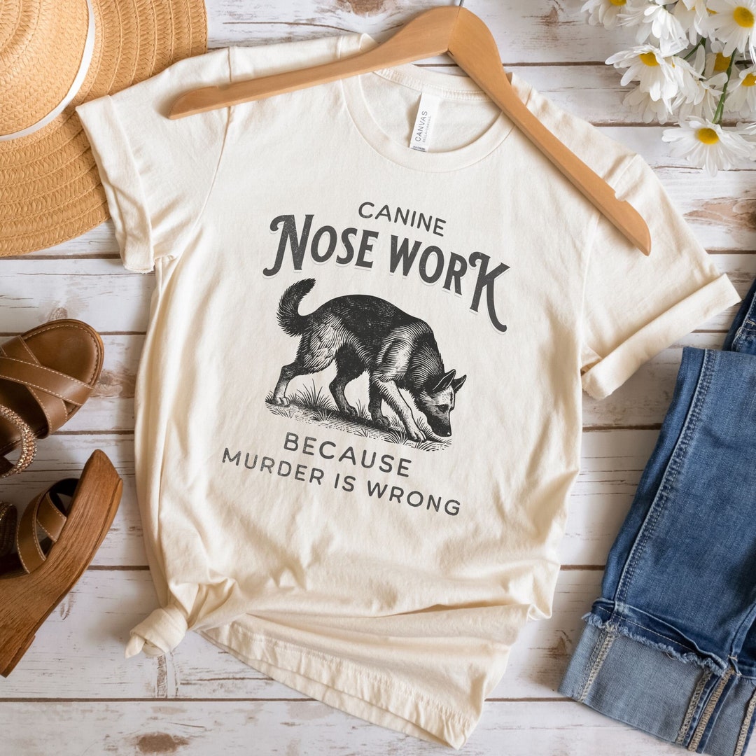 Nose Work Because Murder is Wrong, Nose Work T-shirt, Nosework Shirt ...
