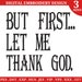 But First Let Me Thank God Embroidery Design, Scripture, Worship ...
