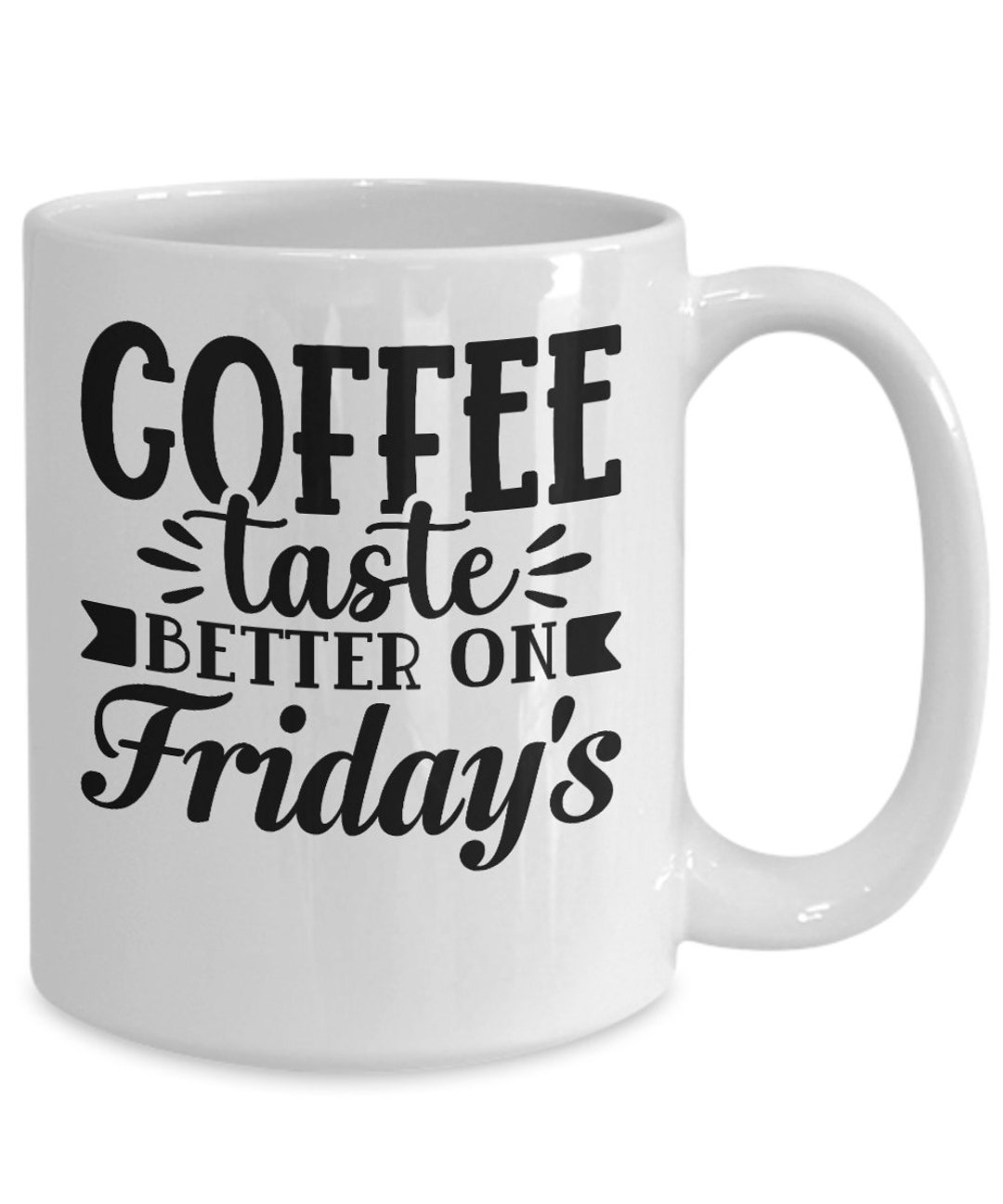 Coffee Taste Better on Friday's White Coffee Mug 11oz or 15oz Friday ...