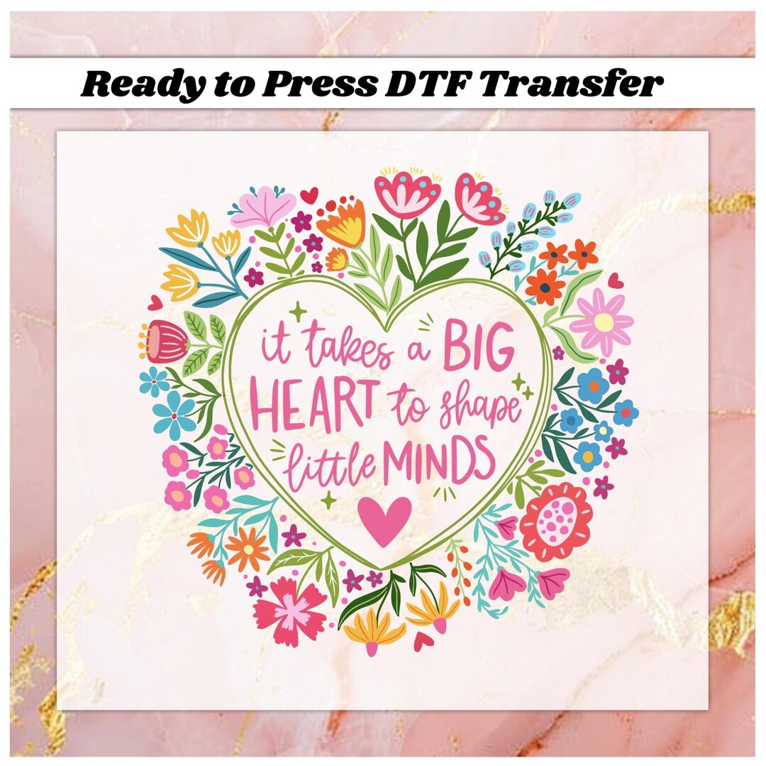 It Takes Big Hearts to Shape Little Minds DTF Transfer Ready to Press ...