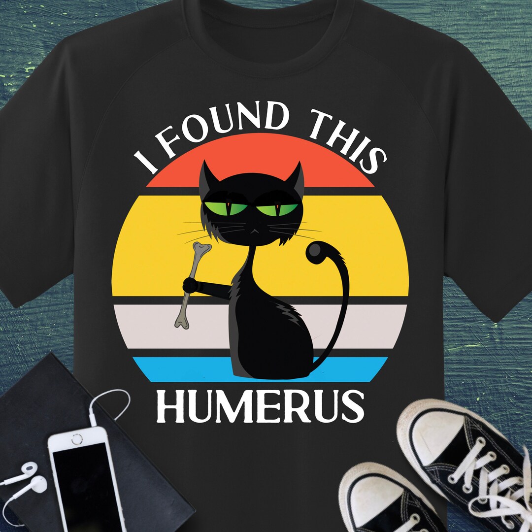 I Found This Humerus - Funny Gift T-shirt for Surgeon, Doctor Shirt ...
