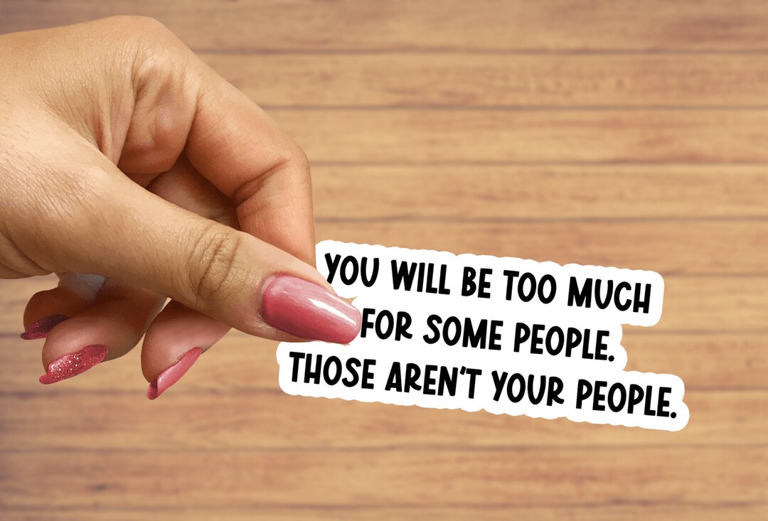 Too Much for Some People Sticker, Those Aren't Your People ...