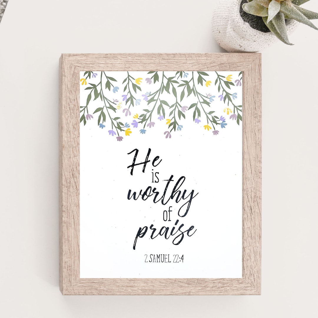 He is Worthy of Praise, 2 Samuel 22:4, Spring Floral Design, Scripture ...