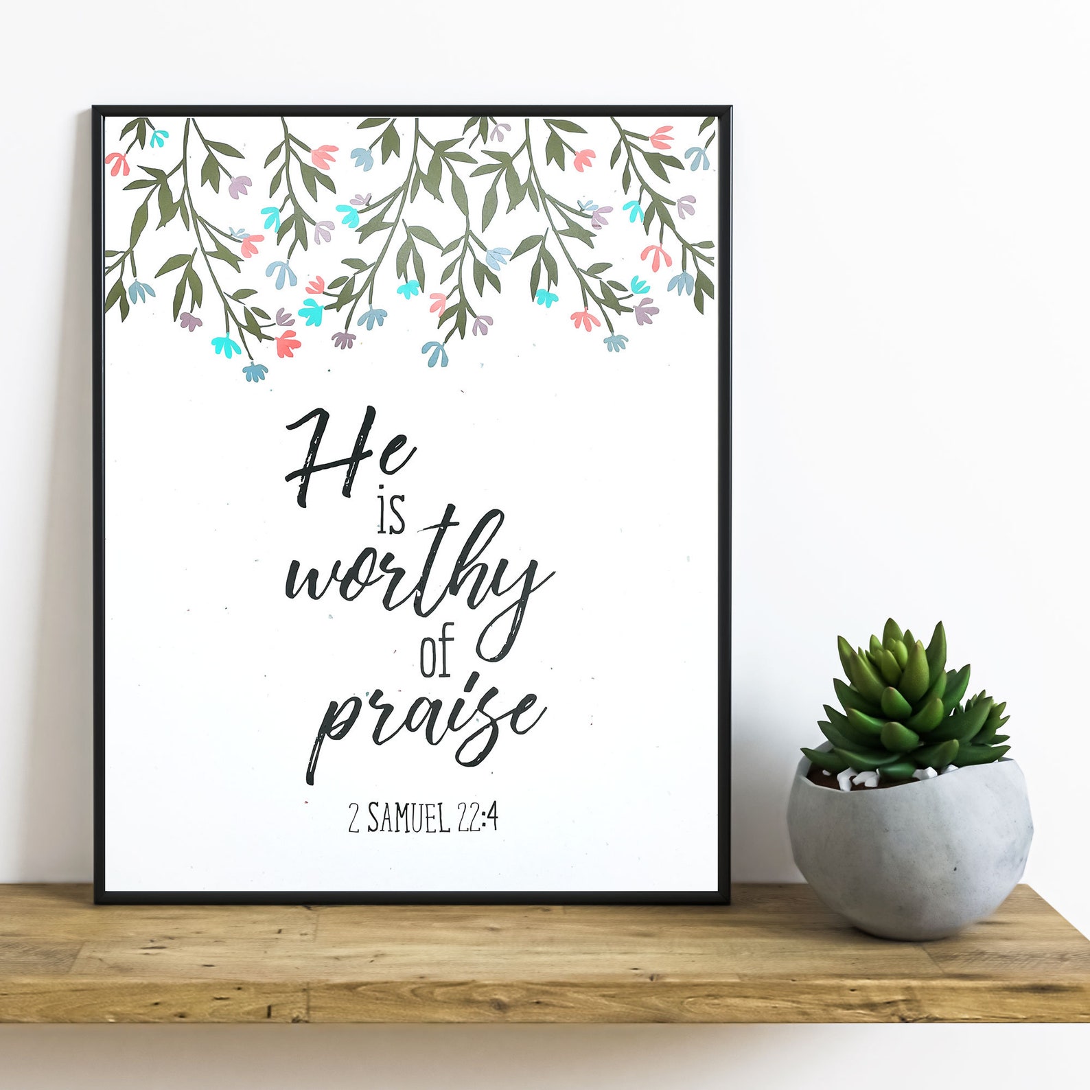 He is Worthy of Praise, 2 Samuel 22:4, Spring Floral Design, Scripture ...