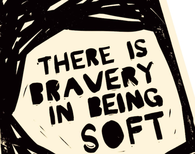 There is Bravery in Being Soft, Courage, Encouragement Print. Lino ...