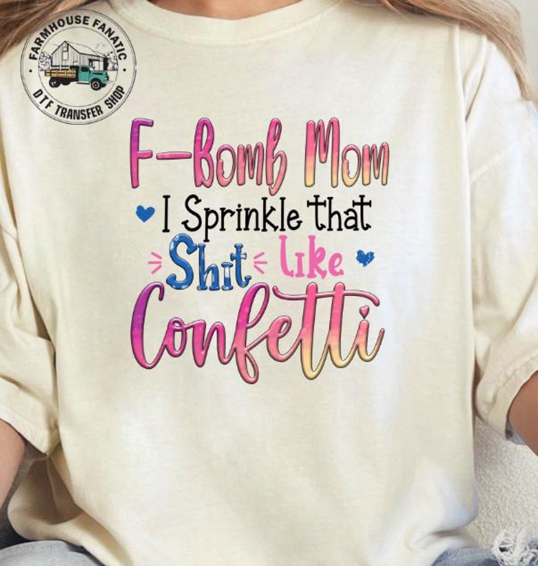 F Bomb Mom, I Sprinkle That *hit Like Confetti - Ready to Press DTF ...